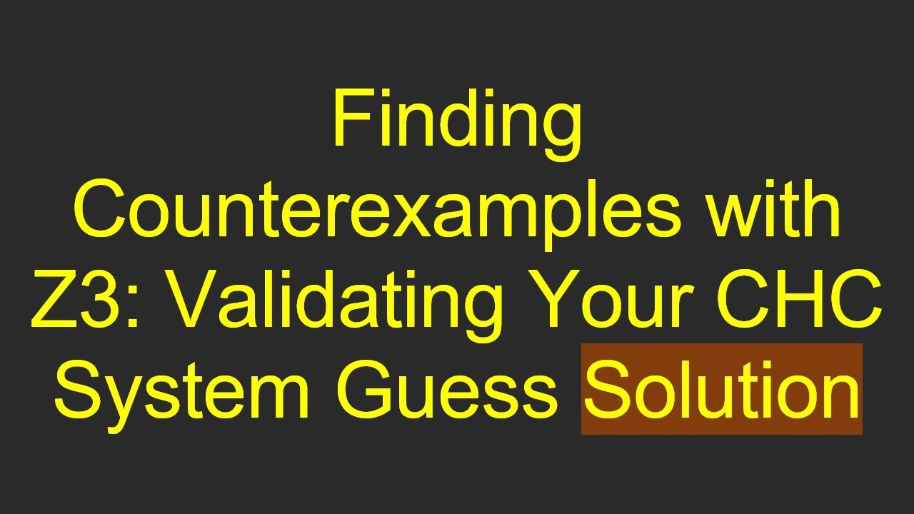 Finding Counterexamples with Z3: Validating Your CHC System Guess Solution - YouTube