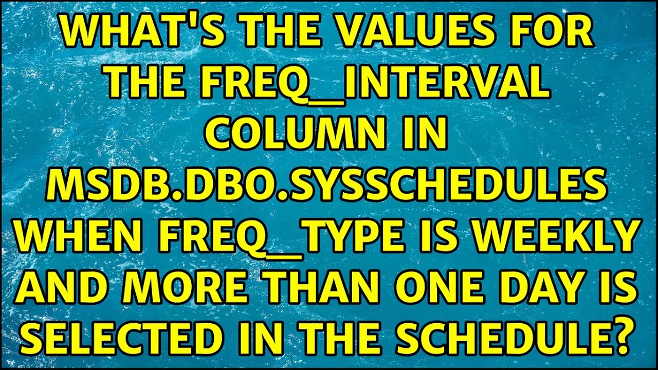 What s The Values For The Freq Interval Column In MSDB dbo SysSchedules What s The Values For The Freq Interval Column In MSDB dbo SysSchedules