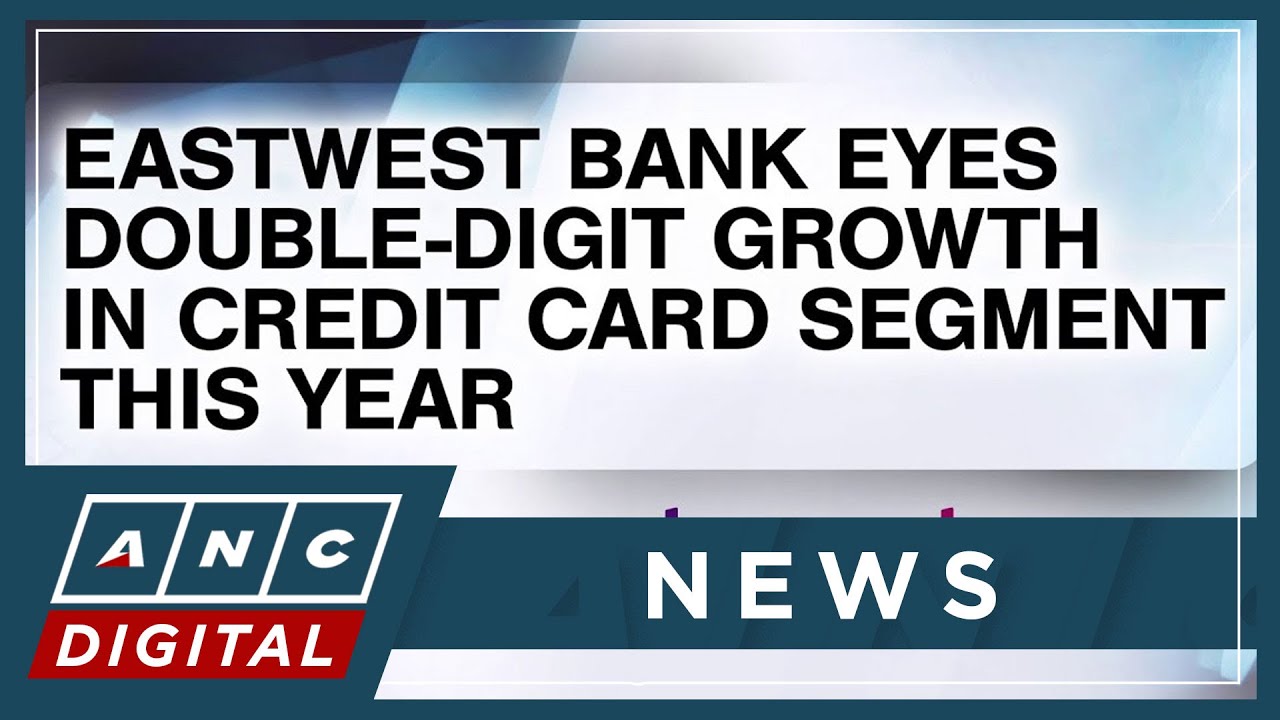 EastWest Bank eyes double-digit growth in credit card segment this year ...