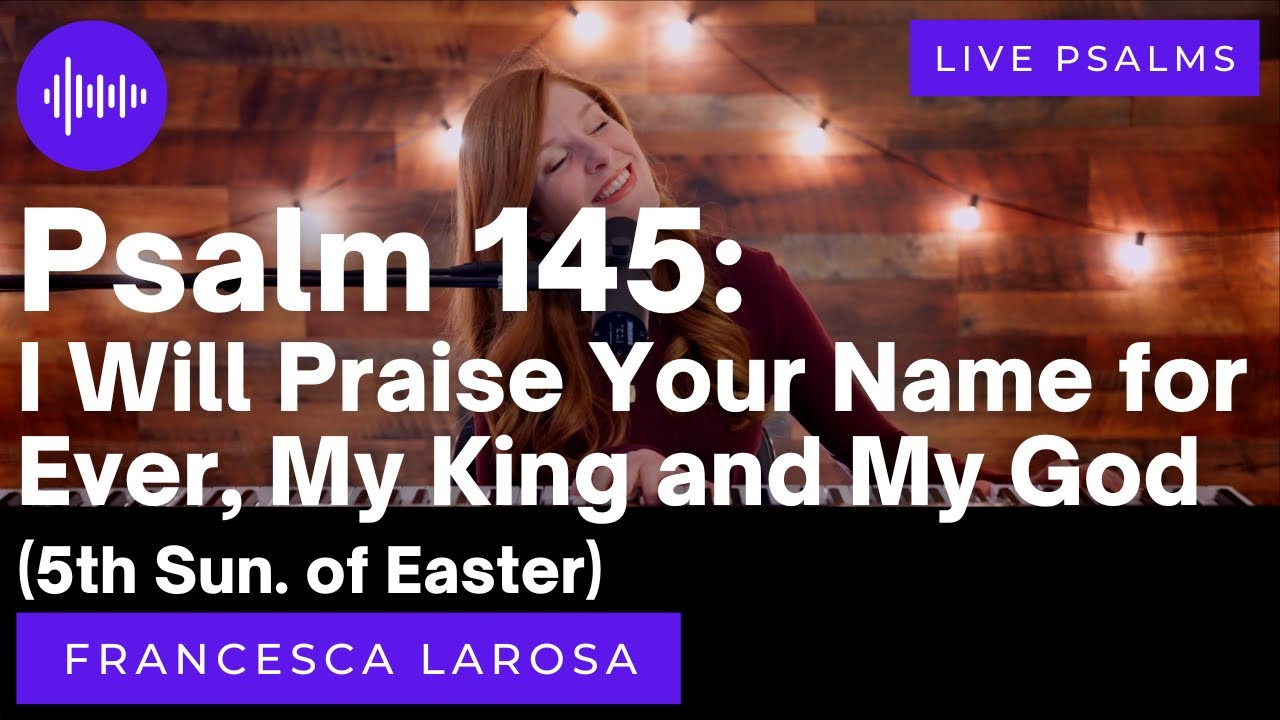 Psalm 145 - I Will Praise Your Name for Ever (5th Sun. of Easter) - Francesca LaRosa (LIVE ...