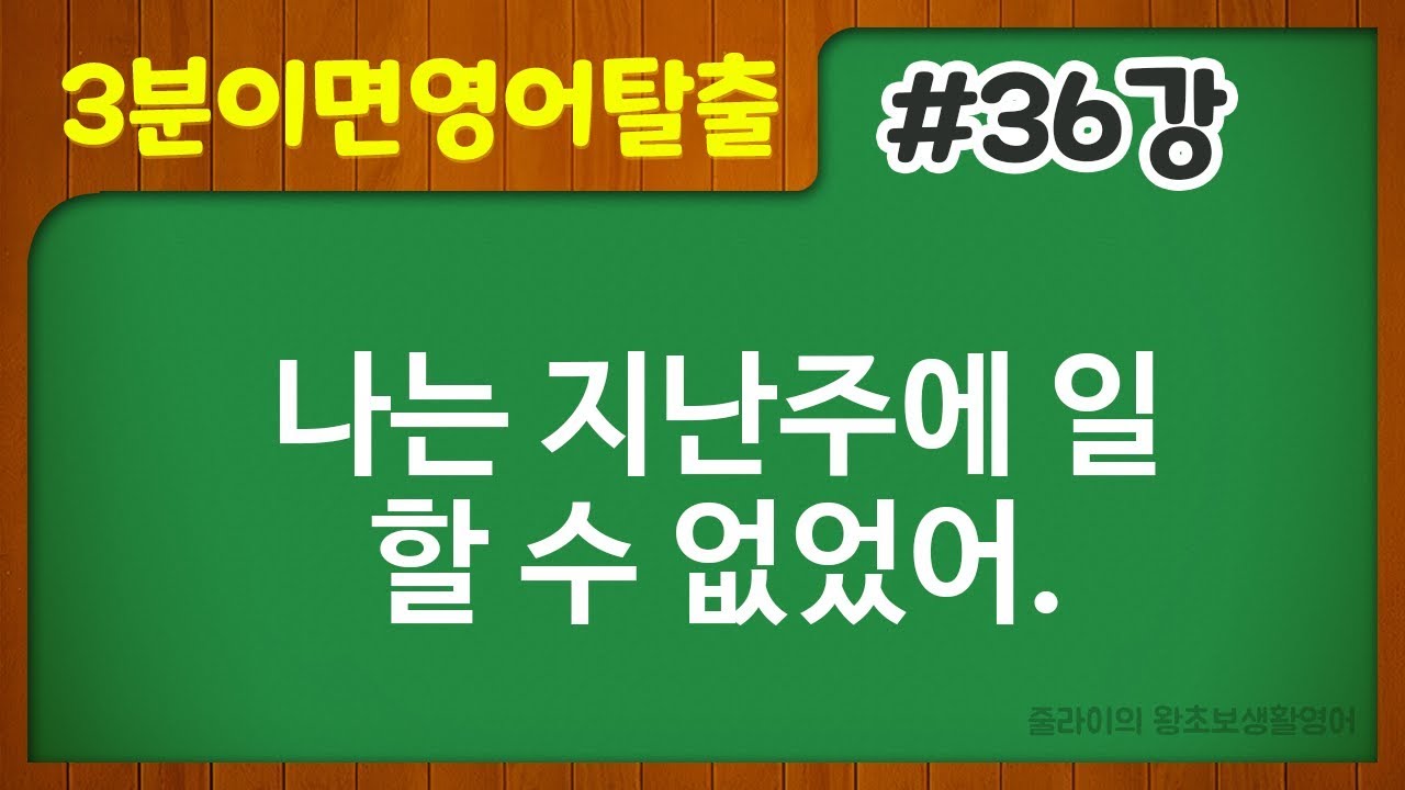 줄라이왕초보생활영어 36강 나는 이번주에 일할수 없었어요 영어로 쉬운영어표현 쉬운영어문장만들기 초급영문법 기초영문법