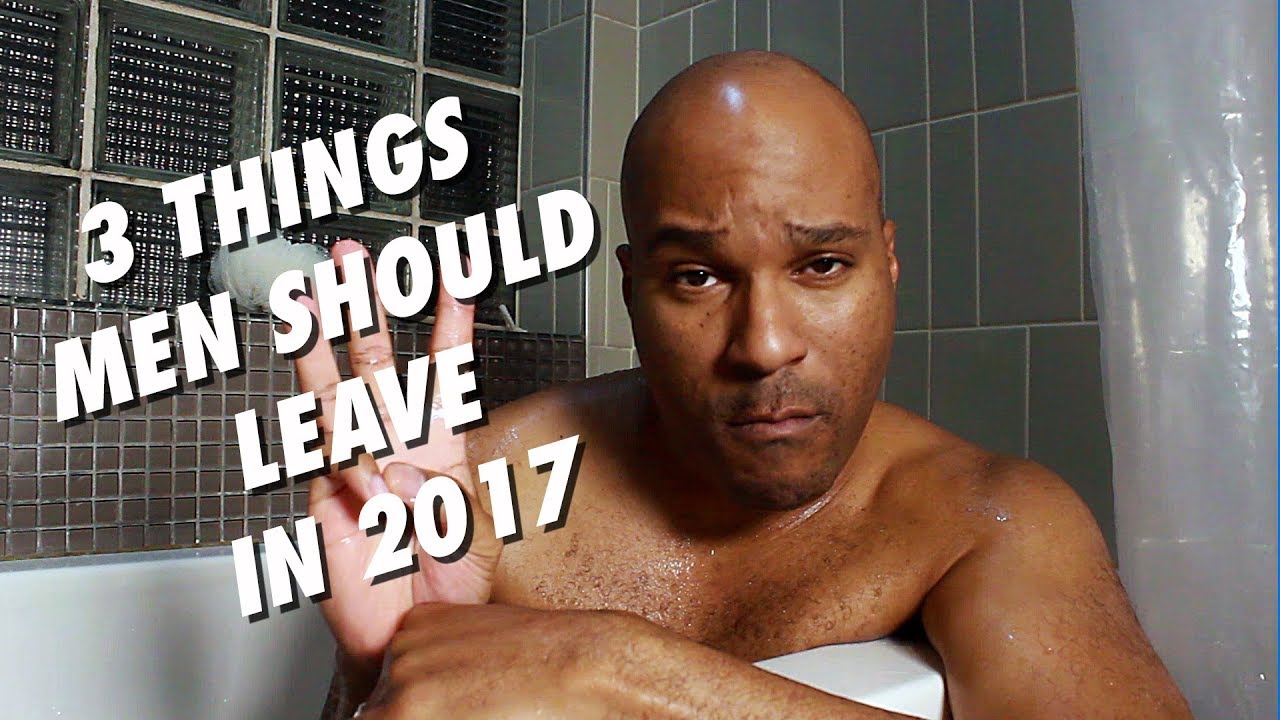 3 Things for Men to Leave in 2017 - YouTube