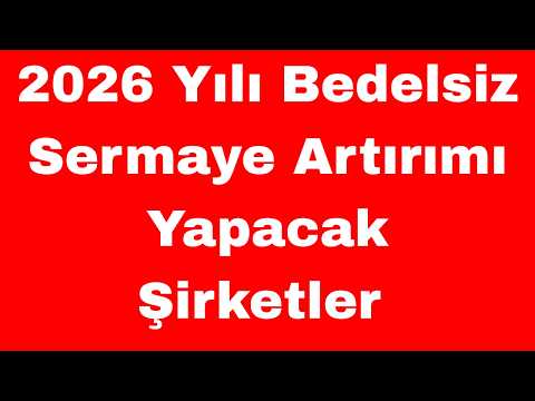 2026 Yılı Bedelsiz Sermaye Artırımı Yapacak Şirketler 