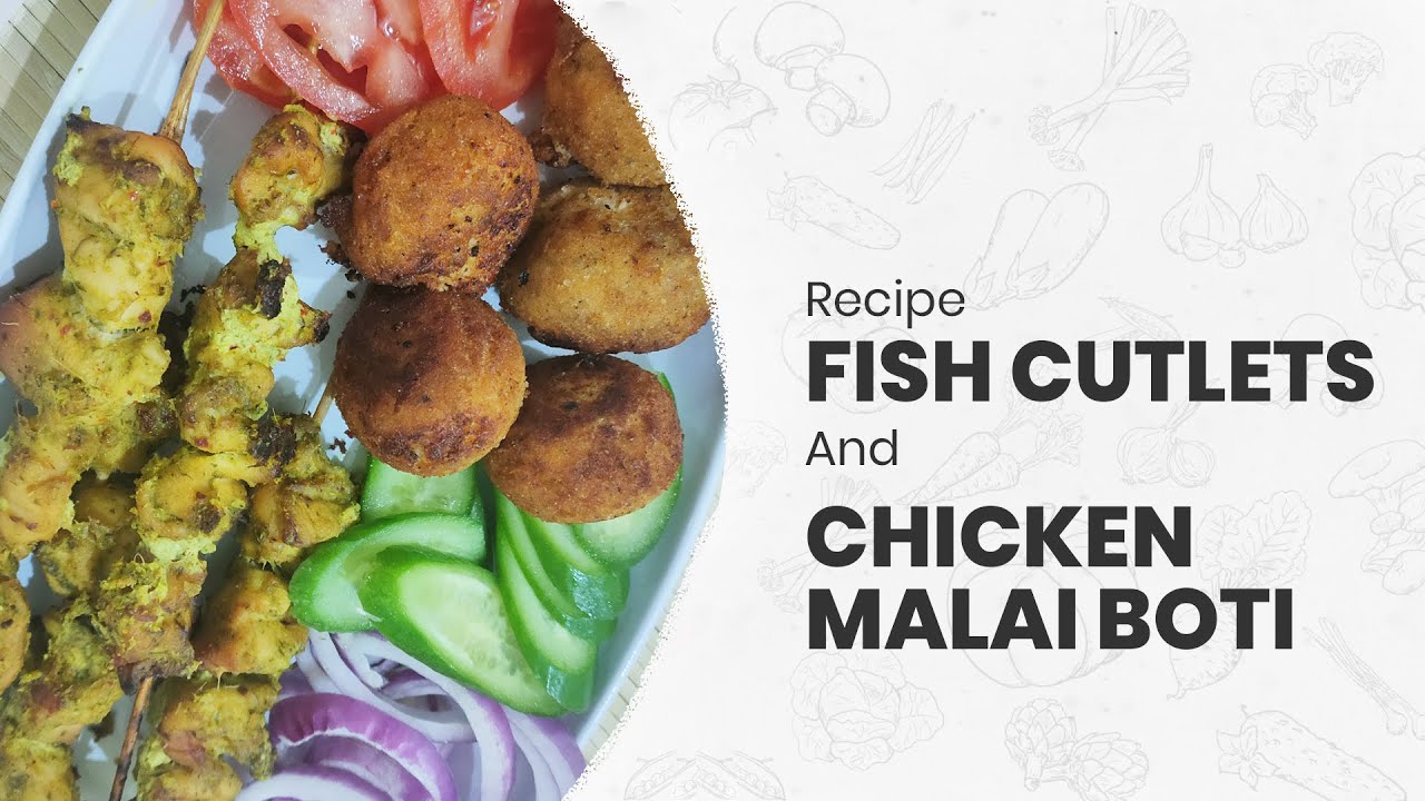 Learn How to Make Delicious Fish Cutlets and Mouth-Watering Malai Boti ...