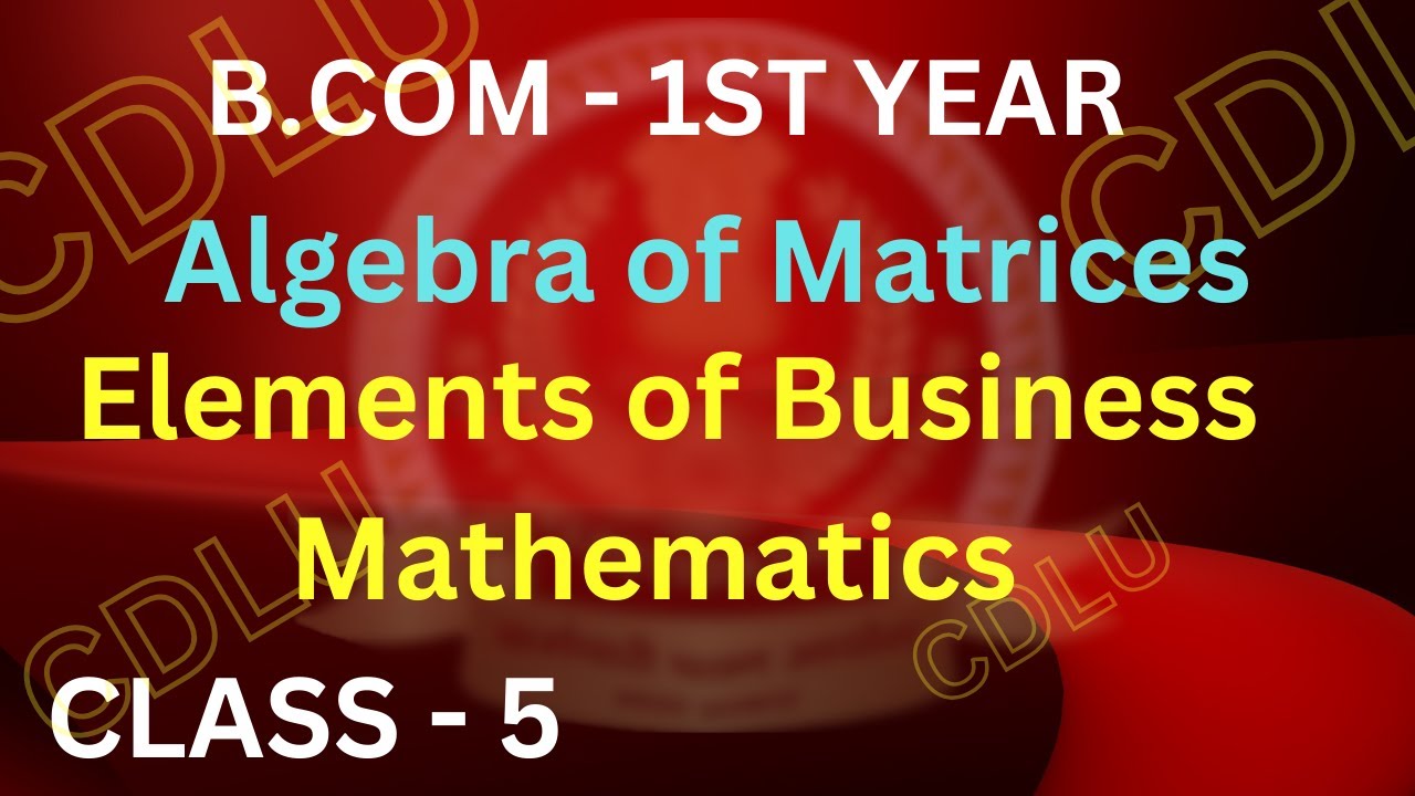 CLASS 5 - ALGEBRA OF MATRICES | ELEMENTS OF BUSINESS MATHEMATICS | B ...