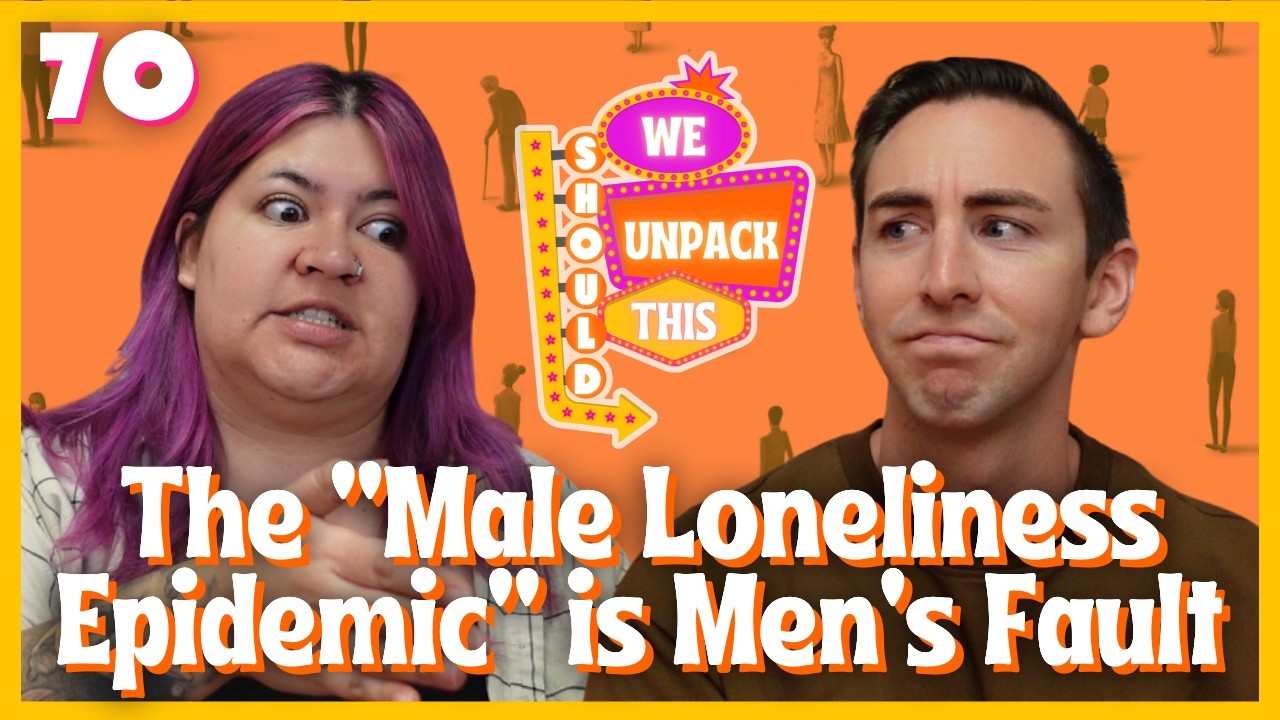 Is "The Male Loneliness Epidemic" Real? | We Should Unpack This E70 ...