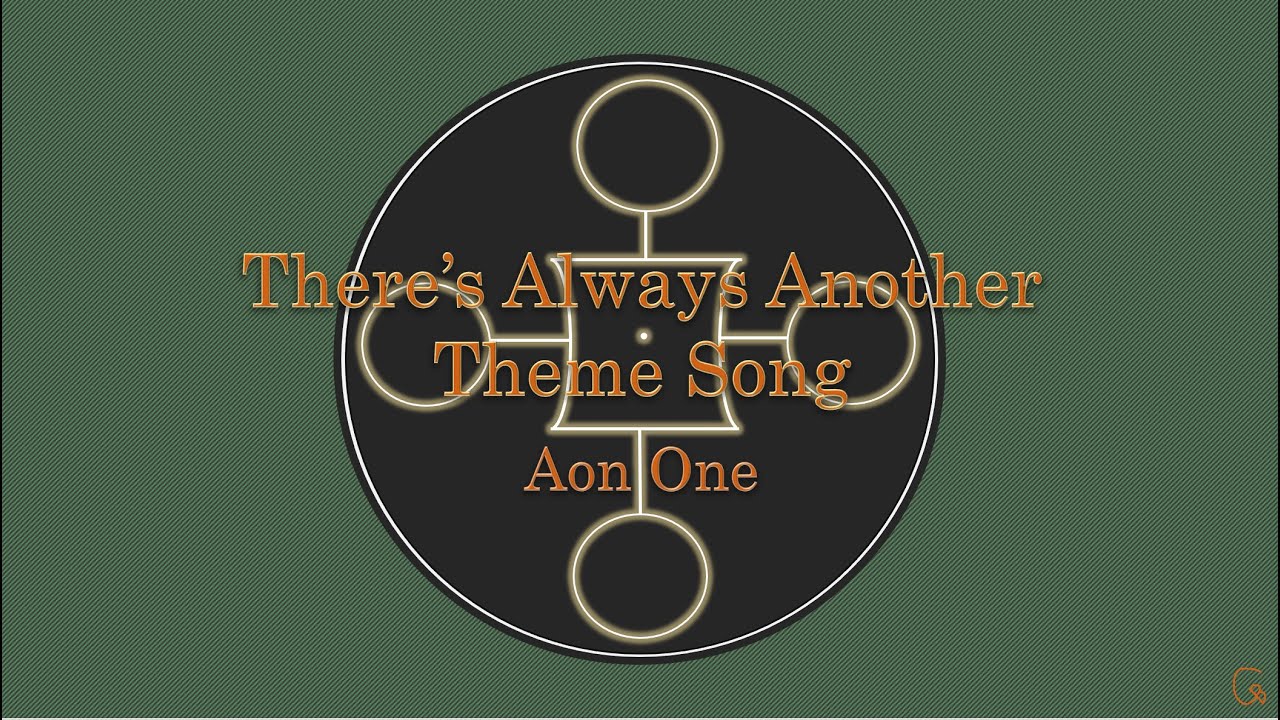 THERE S ALWAYS ANOTHER THEME SONG AON ONE There s Always Another there-s-always-another-theme-song-aon-one-there-s-always-another