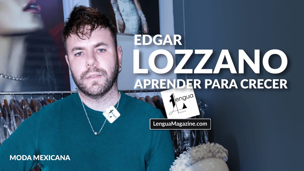 EDGAR LOZZANO: Aprender para Crecer⎜Diseñador de Moda Mexicana ⎜4K ...