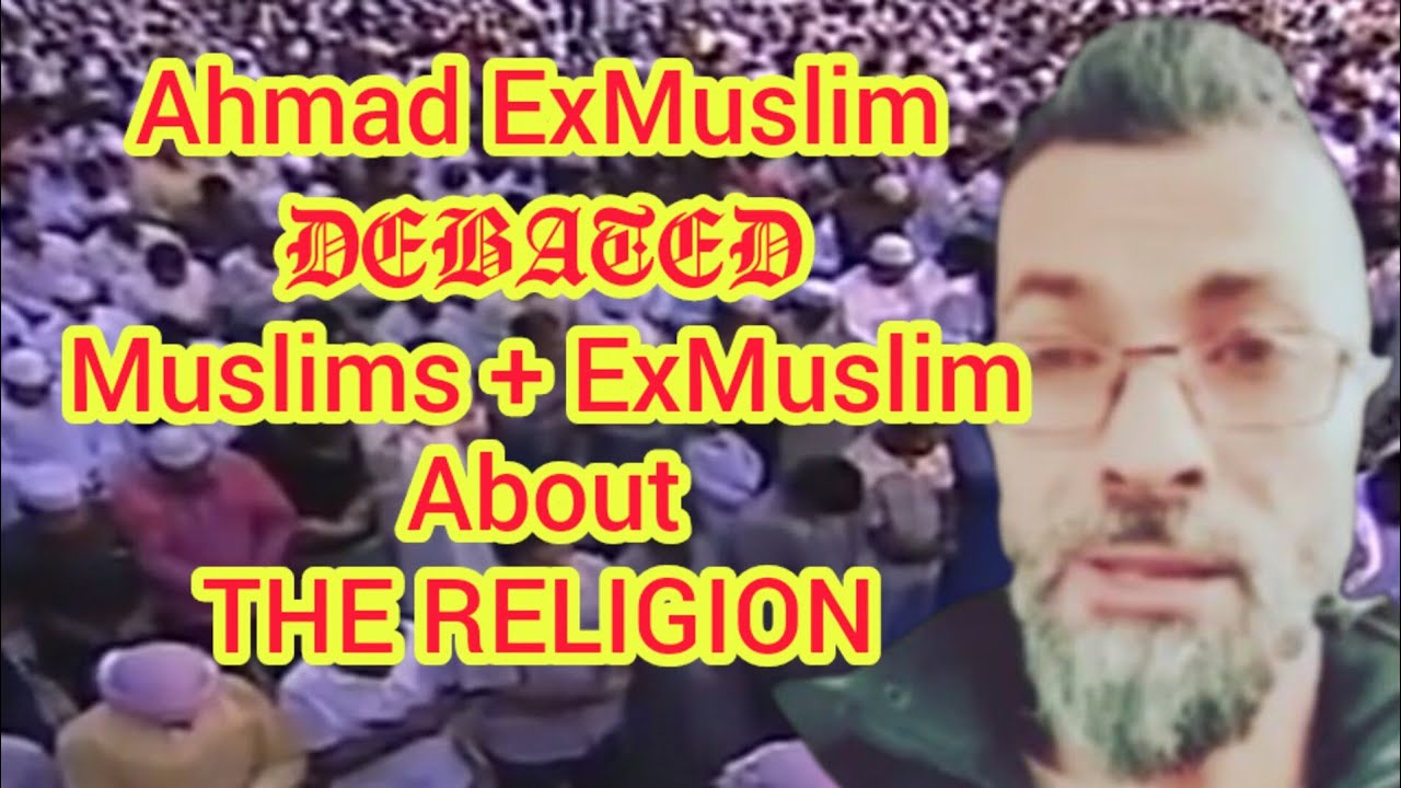 Ahmad ExMuslim Debated Muslims + ExMuslim About THE RELIGION ...
