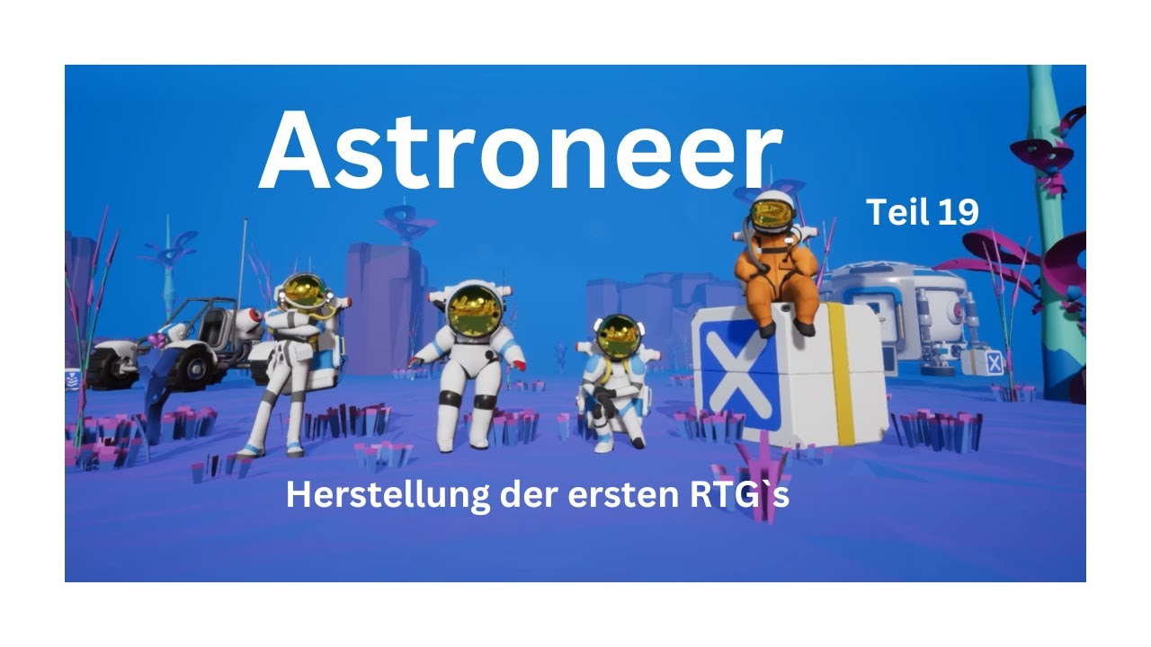 Astroneer - Herstellung der ersten RTG`s - Teil 019 Let`s Play Deutsch ...