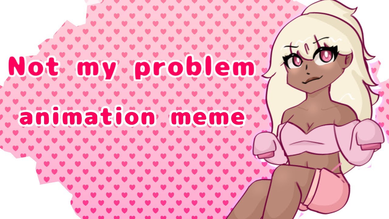 Not My Problem | Animation meme - YouTube
