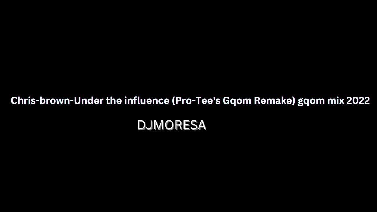 Chris-brown-Under the influence (Pro-Tee's Gqom Remake) gqom mix 2022 ...