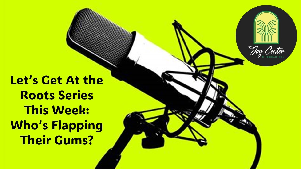 Let's Get at the Root Series; this week: "Who's Flapping Their Gums ...