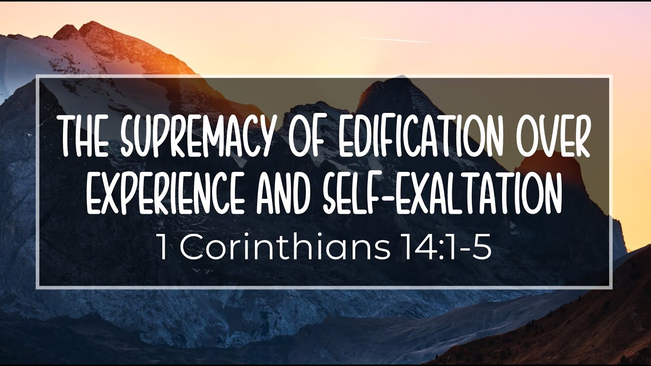 The Supremacy of Edification Over Experience and Self-Exaltation (1 ...