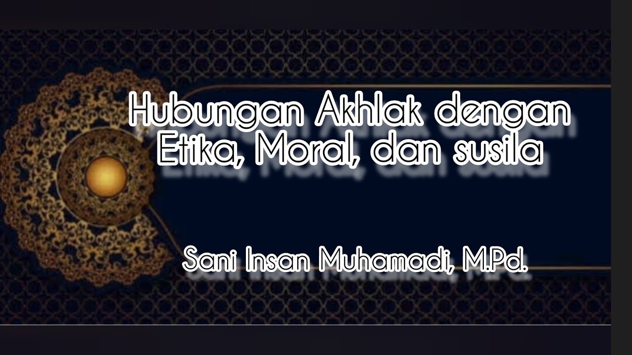 Hubungan Akhlak dengan Etika, Moral, dan Susila - Sani Insan Muhamadi ...