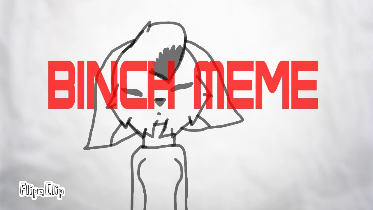 binch Meme - YouTube