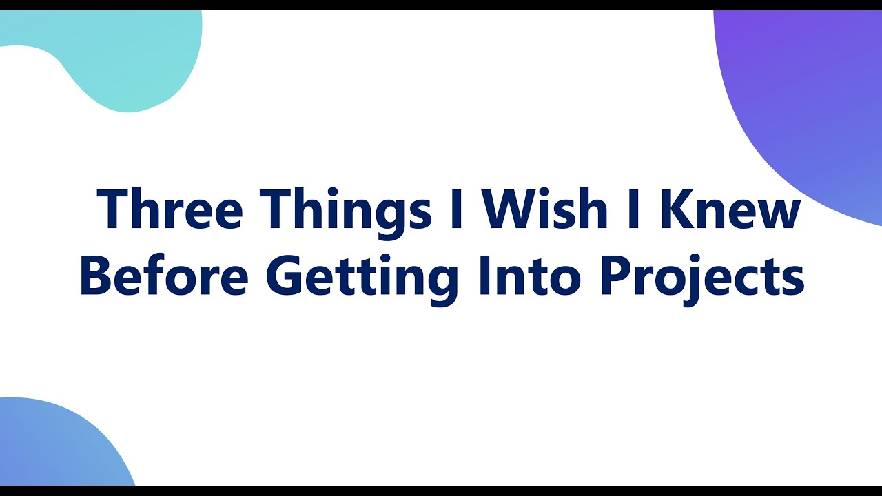 3 Things I Wish I Knew Before Getting Into Projects - YouTube