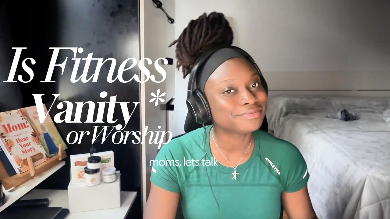 is fitness vanity or worship? the truth christian moms need to hear ...