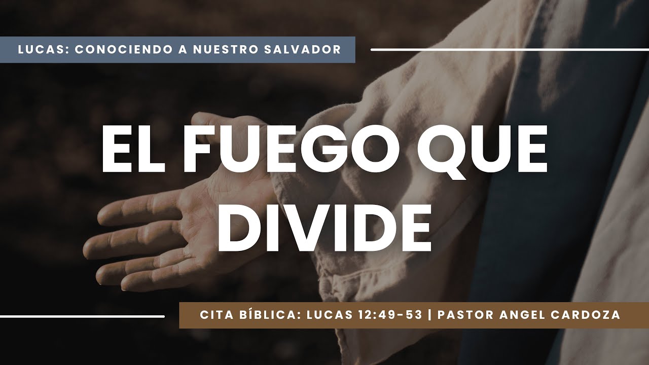 EL FUEGO QUE DIVIDE: LA DECISIÓN DE SEGUIR A CRISTO |LUCAS 12:49-53| PR ...
