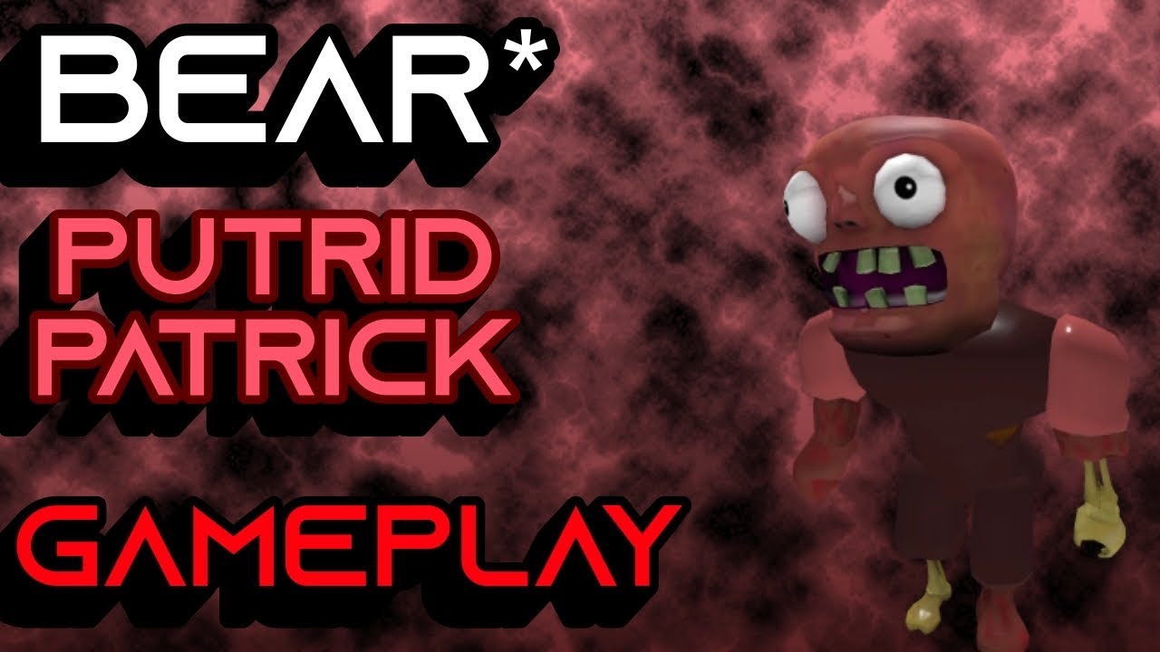 BEAR* PUTRID PATRICK GAMEPLAY - YouTube