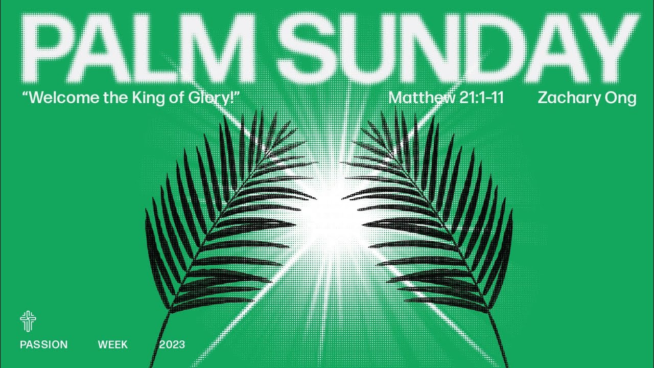 Palm Sunday: Welcome the King of Glory! - Zachary Ong | 2/4/23 | SSGC ...