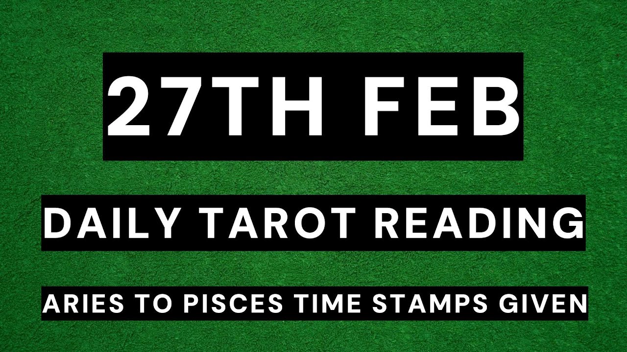 DAILY TAROT - 27TH FEB - ALL ZODIAC SIGNS - TIME STAMPS GIVEN :) # ...