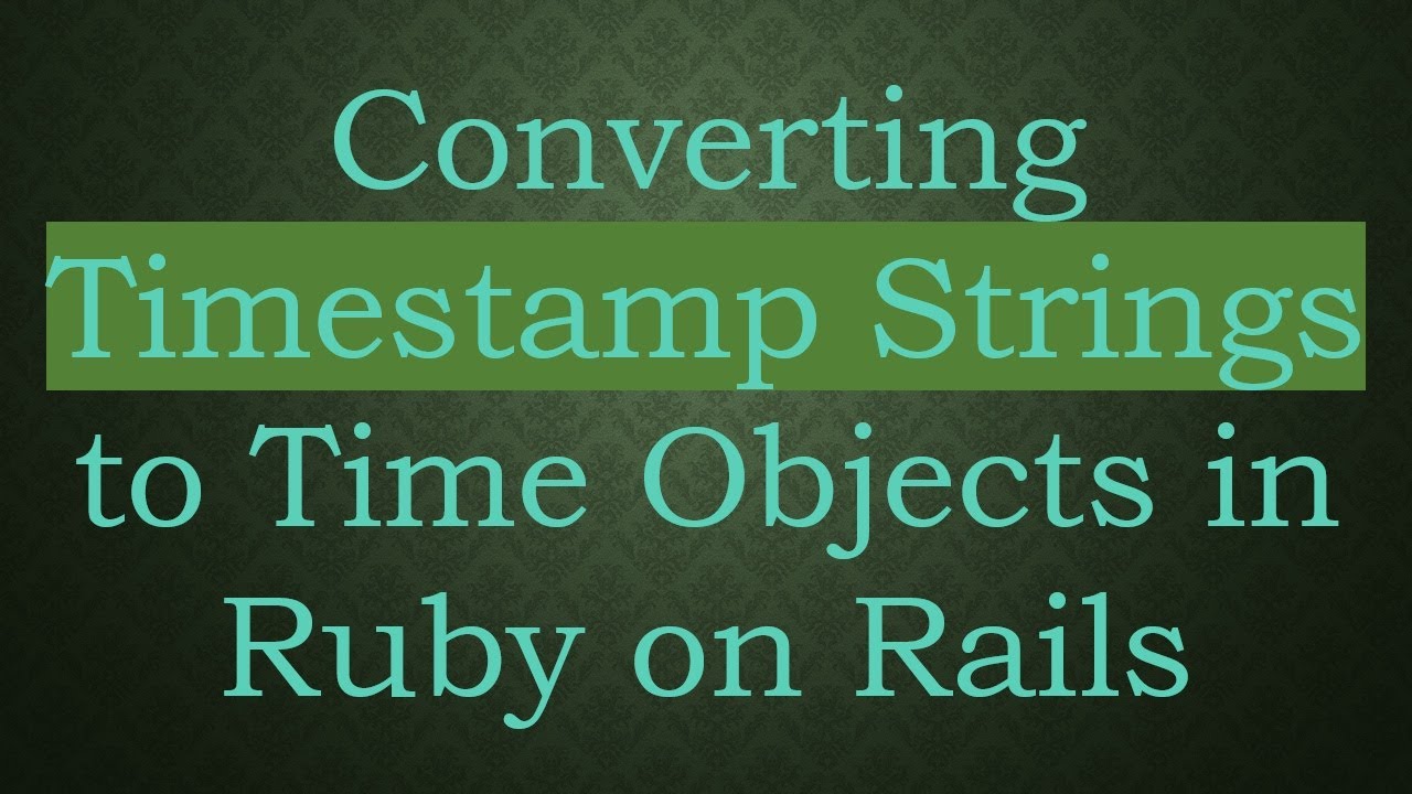 Converting Timestamp Strings to Time Objects in Ruby on Rails - YouTube