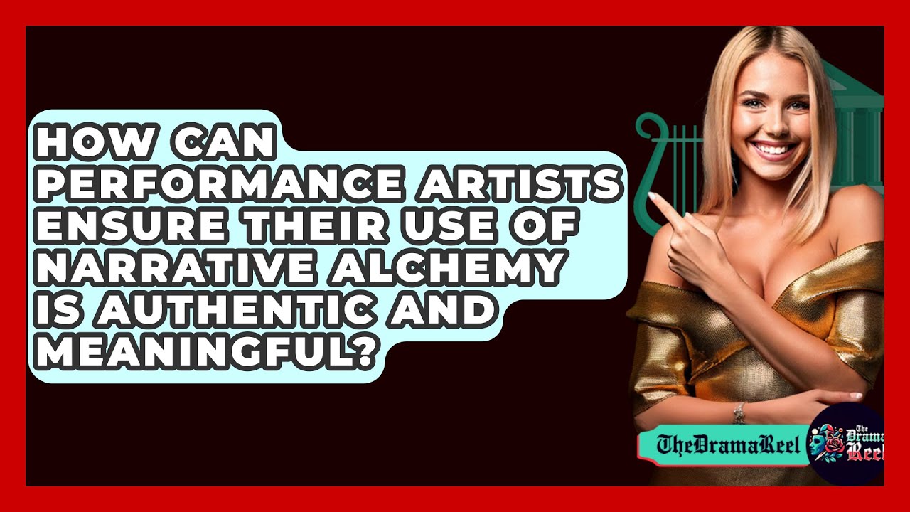 How Can Performance Artists Ensure Their Use of Narrative Alchemy Is Authentic and Meaningful ...