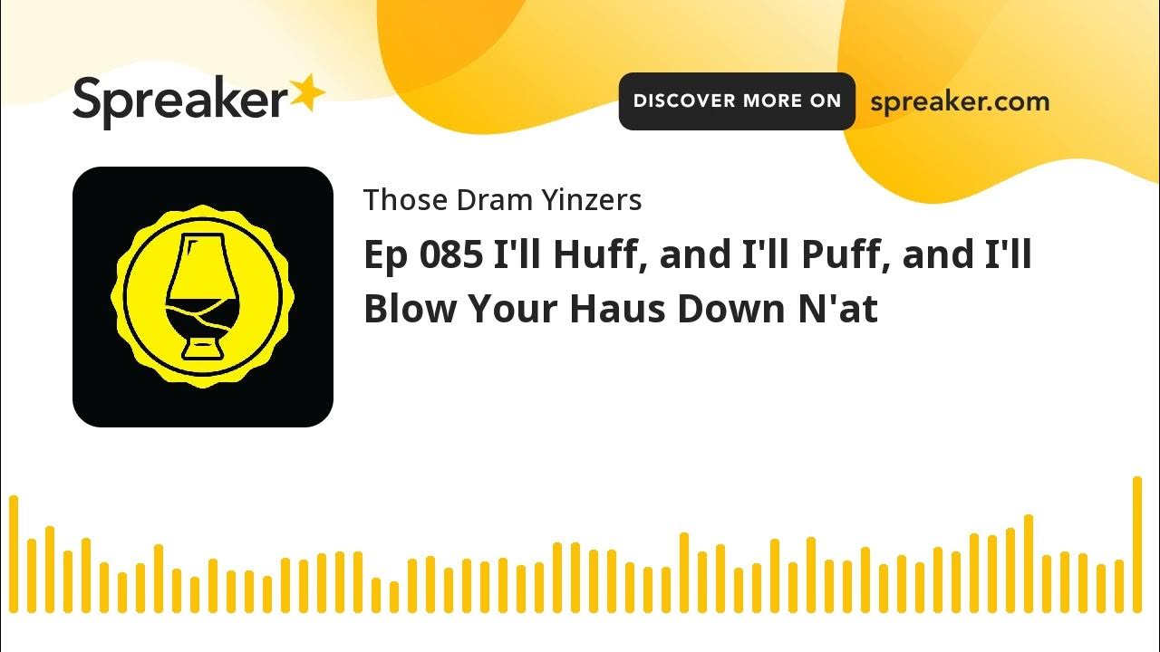 Ep 085 I'll Huff, and I'll Puff, and I'll Blow Your Haus Down N'at ...