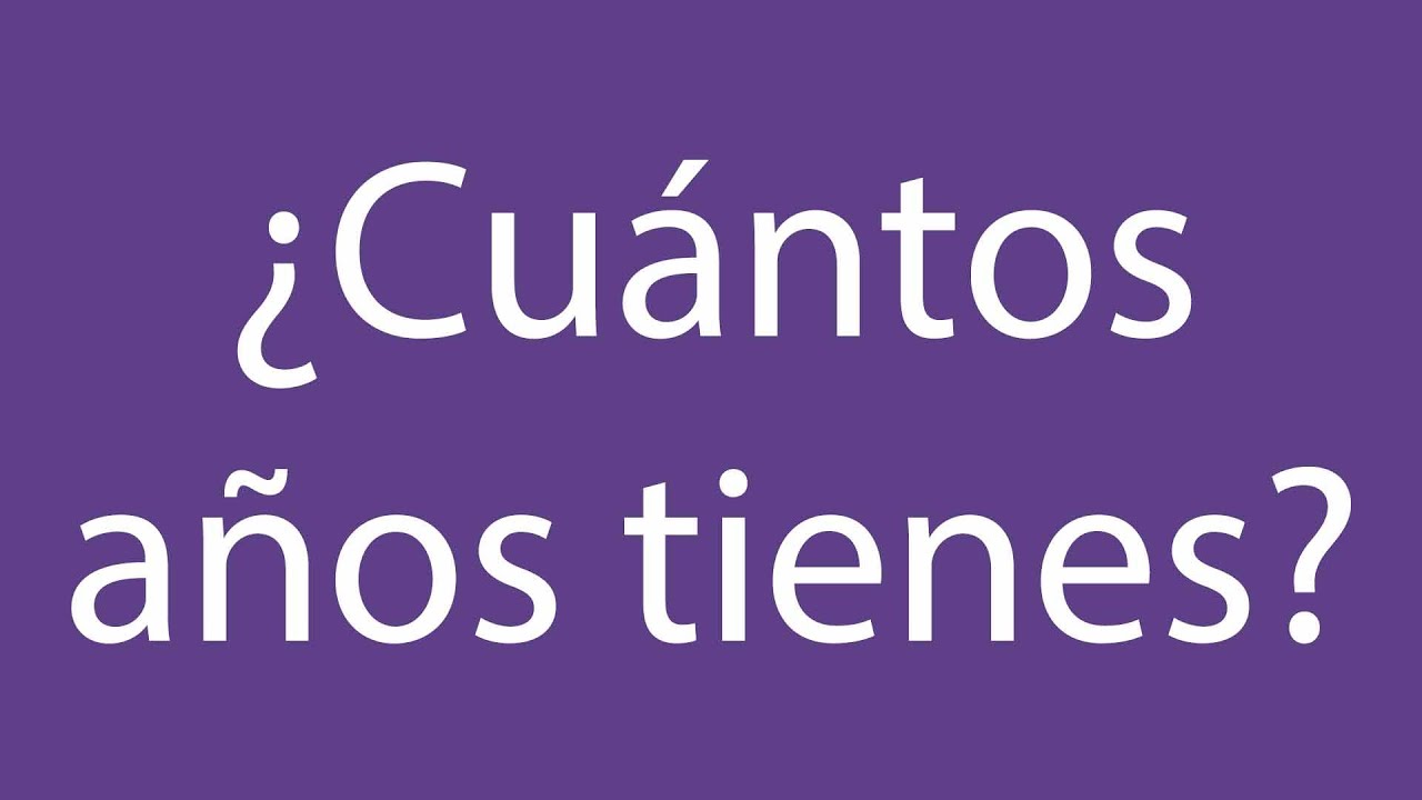 How To Pronounce ''¿Cuántos años tienes?'' (How Old Are You?) Correctly ...