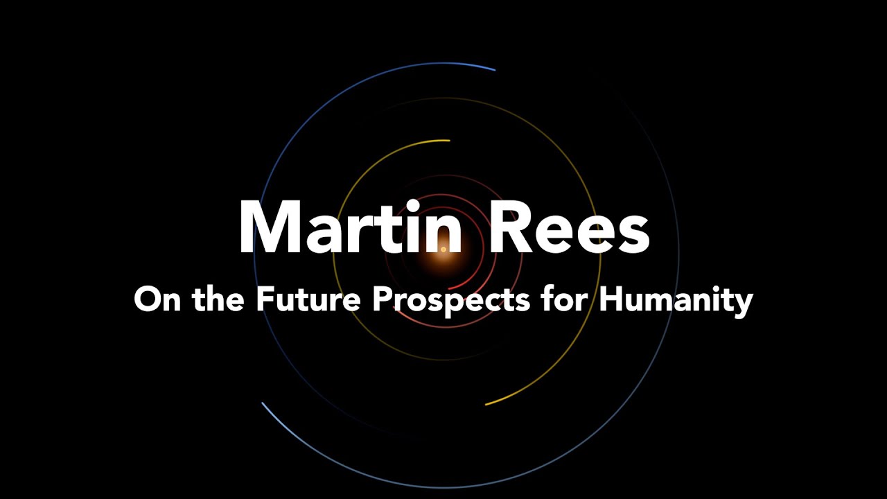 Martin Rees | On the Future Prospects for Humanity | 14 / 22 | Life in ...