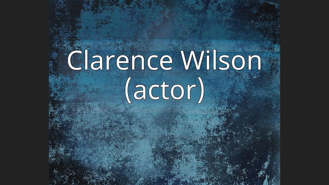 Clarence Wilson (actor) - YouTube