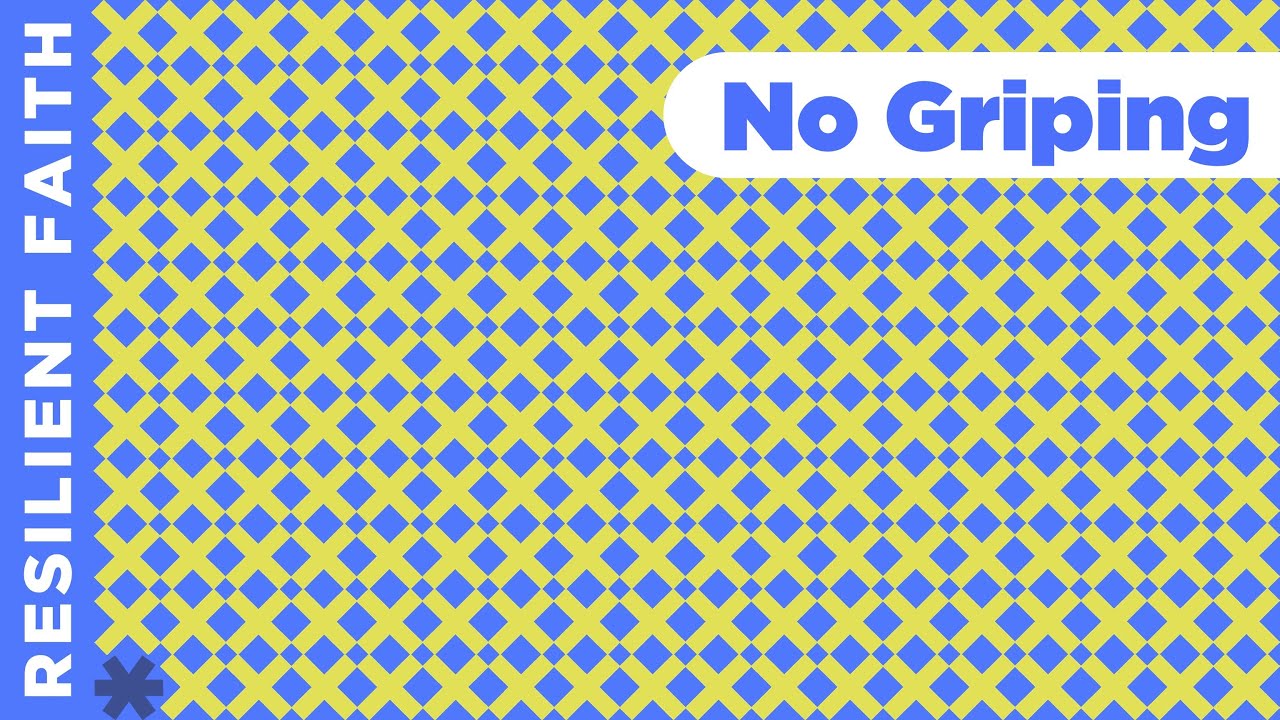NO GRIPING | Developing a Resilient Faith That Sees Beyond Our ...