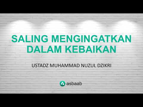 SALING MENGINGATKAN DALAM KEBAIKAN - USTADZ MUHAMMAD NUZUL DZIKRI #asbaab