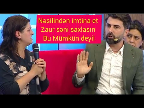 Zaurdan evdən qaçan qıza: Nəsilindən imtina et Zaur səni saxlasın bu mümkün deyil yeni Qalmaqal