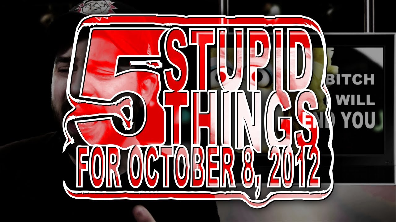 Five Stupid Things for October 8, 2012 - YouTube