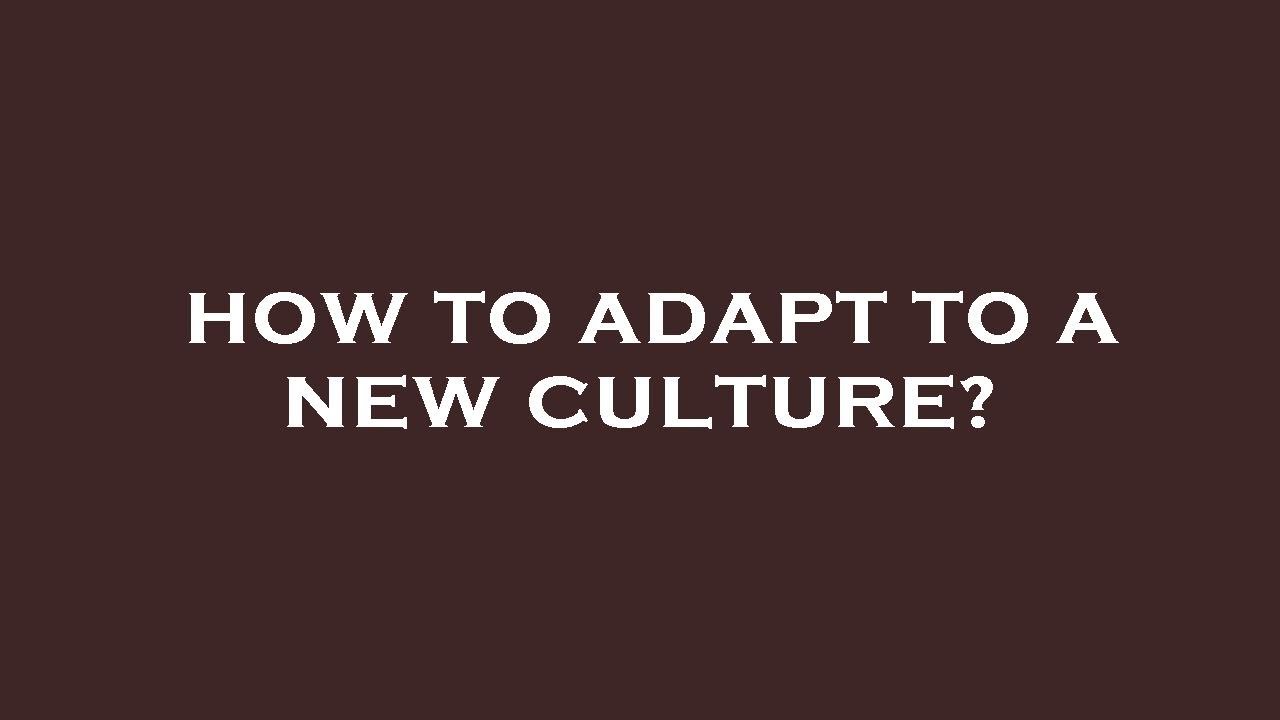 How to adapt to a new culture? - YouTube