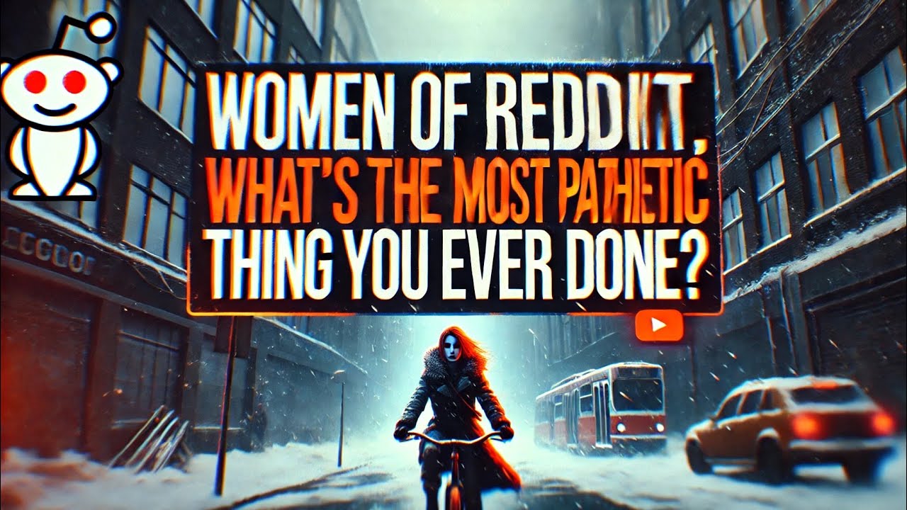 "Women of Reddit Reveal Their Most Pathetic Moments - You Won't Believe ...