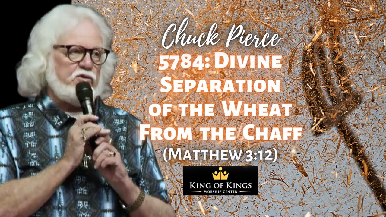 Chuck Pierce 5784: Divine Separation of the Wheat from the Chaff (Matthew 3:12) - YouTube