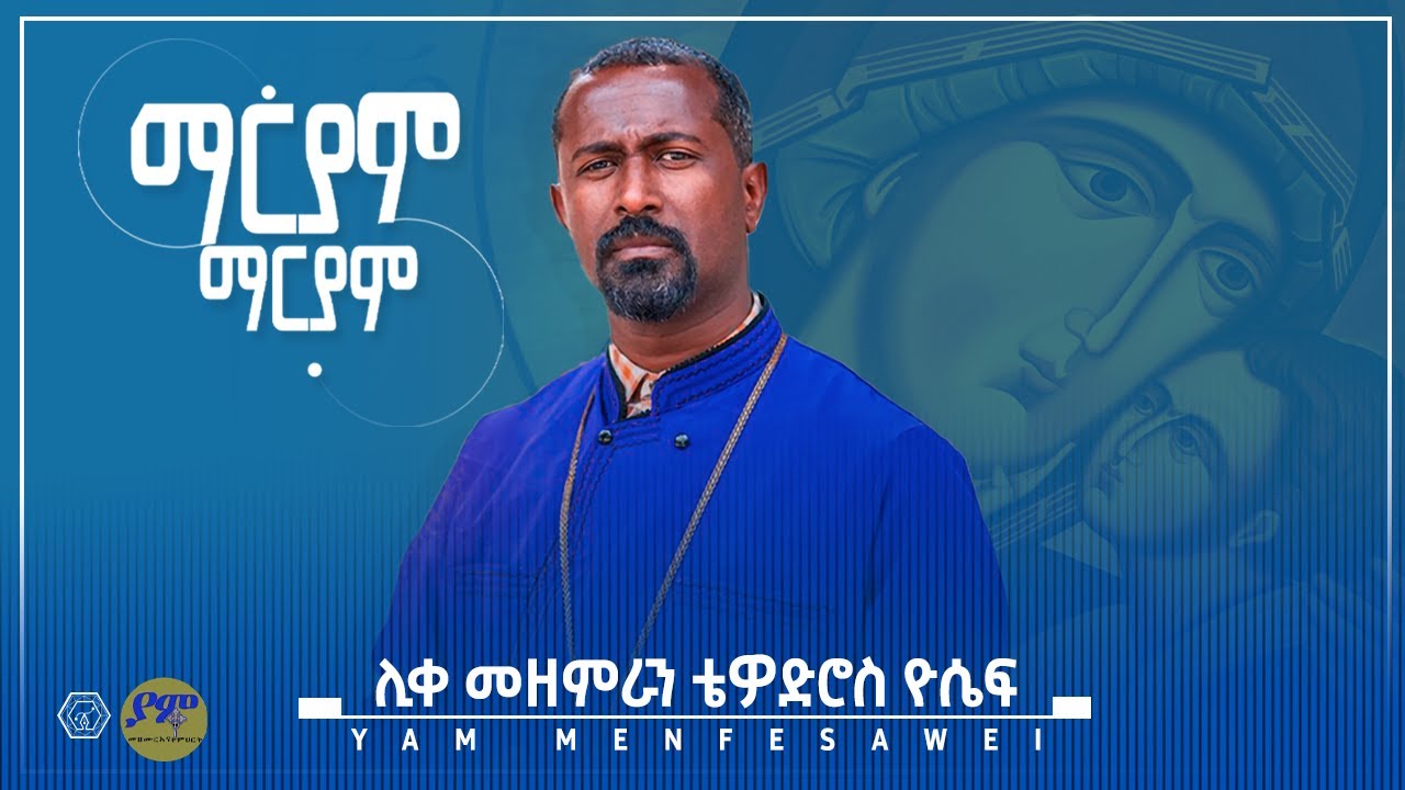 ሊቀ መዘምራን ቴዎድሮስ ዮሴፍ ማርያም ማርያም orthodox ethiopian new mezmur - YouTube
