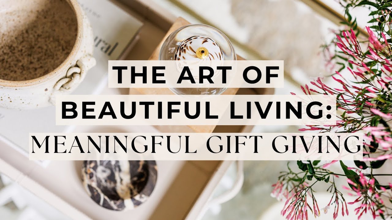 The Art of Beautiful Living | Meaningful Gift Giving - YouTube