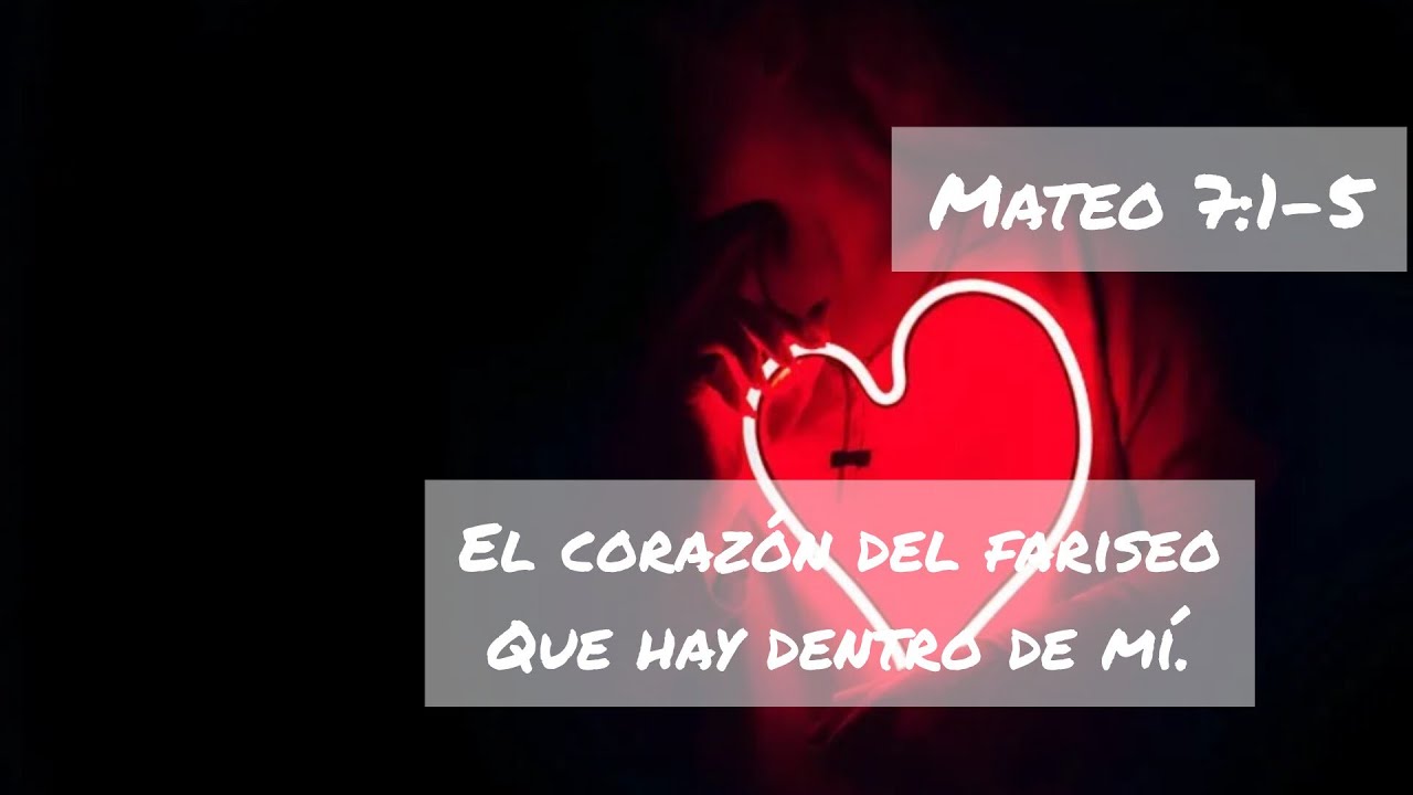 "El corazón del fariseo que hay dentro de mí". (Mat.7:1-5) - 3 Efectos ...