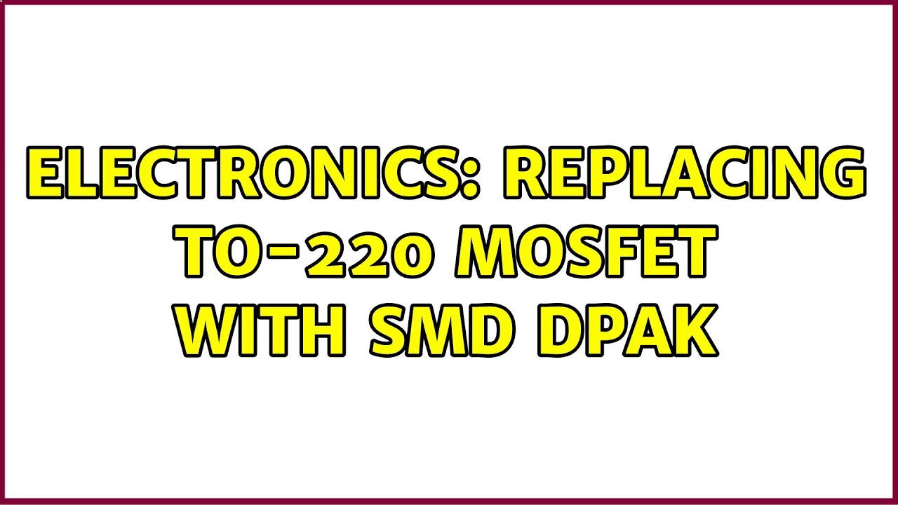 Electronics: Replacing TO-220 MOSFET with SMD DPAK (2 Solutions ...
