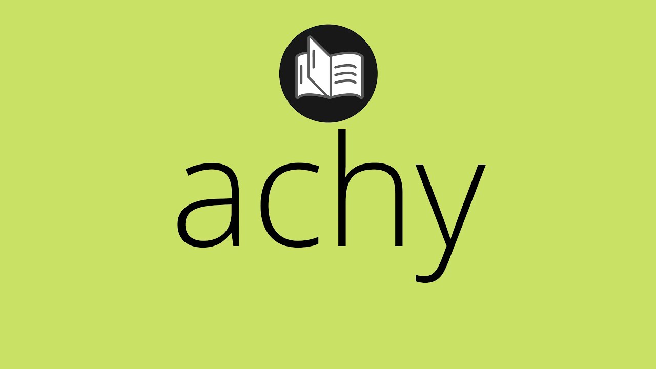 What ACHY means • Meaning of ACHY • What is the meaning of ACHY • achy ...