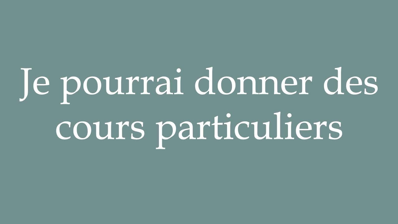 How to Pronounce ''Je pourrai donner des cours particuliers'' Correctly ...