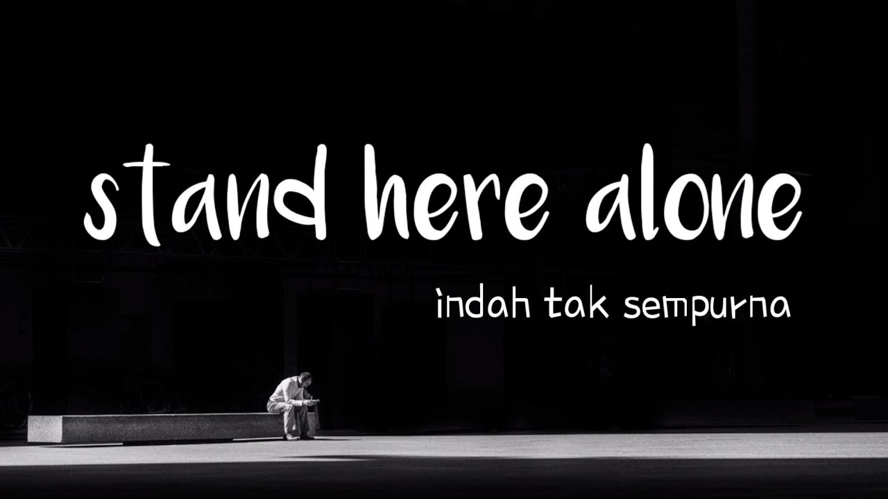 Stand Here Alone Indah Tak Sempurna Lirik Youtube