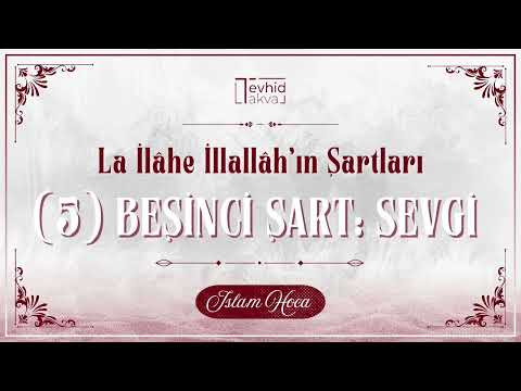 La İlahe İllallah'ın Şartları | 5. Şart : Sevgi | İslam Hoca