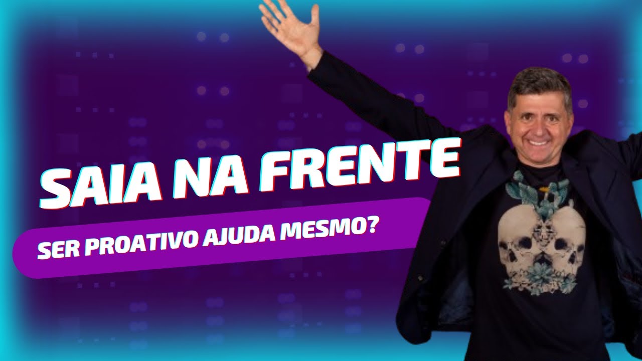 Ser PROATIVO ajuda? A importância da proatividade na vida pessoal e ...