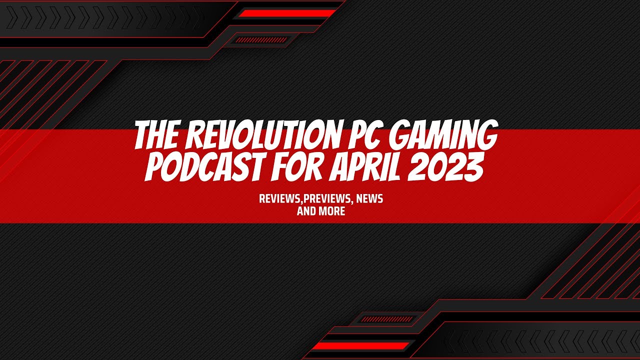 The Revolution PC Gaming Podcast For April 2023 - YouTube