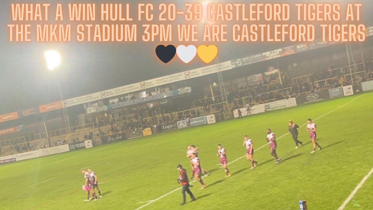 What A Win Hull FC 20-39 Castleford Tigers At The MKM Stadium 3pm We ...